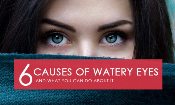 SIX CAUSES OF WATERY EYES AND WHAT YOU CAN DO ABOUT IT