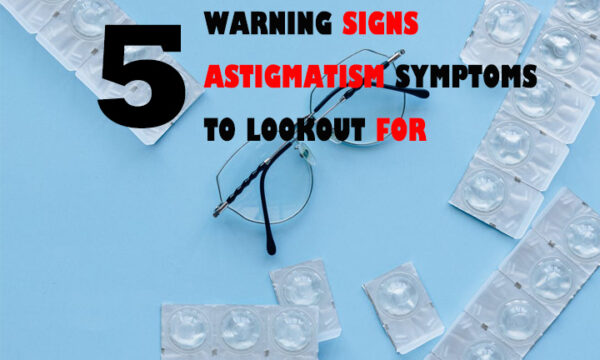 5-warning-signs-of-astigmatism-symptoms-to-lookout